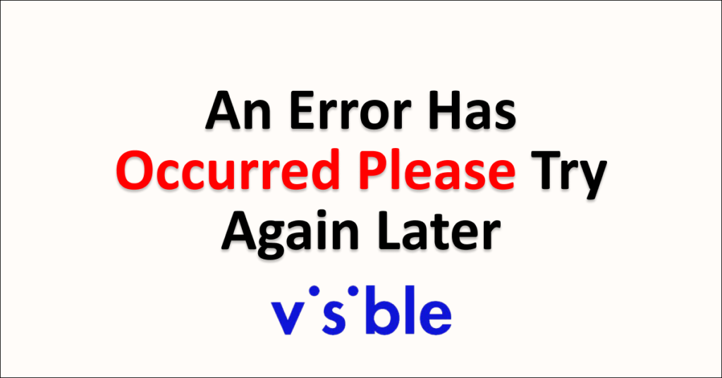 How To Fix "An Error Has Occurred Please Try Again Later" On Visible ...