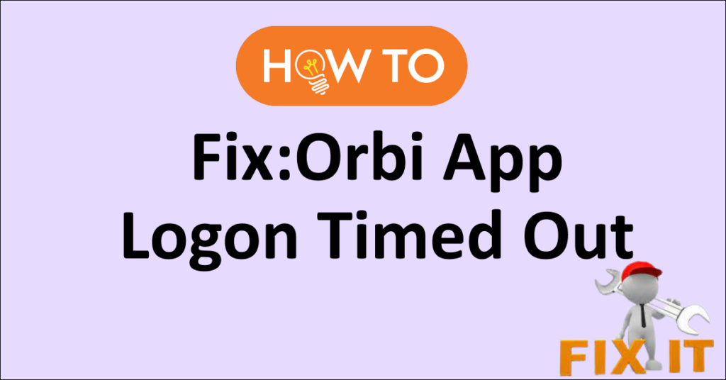 How To Fix Orbi App Logon Timed Out Issue - NetworkBuildz