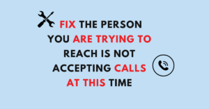 How To Fix The Person You Are Trying To Reach Is Not Accepting Calls At ...
