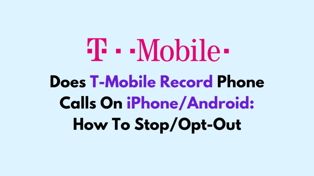 Does T-Mobile Record Phone Calls On IPhone/Android: How To Stop/Opt-Out ...