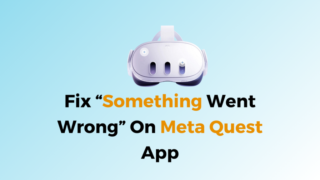 How To Fix “Something Went Wrong” On Meta Quest App