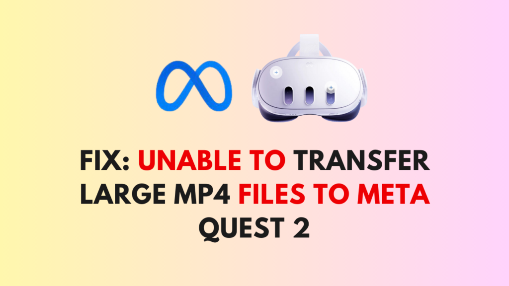 How To Fix Unable To Transfer Large MP4 Files To Meta Quest 2 ...