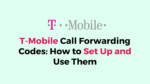 T-Mobile Call Forwarding Codes: How To Set Up And Use Them - NetworkBuildz
