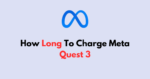 How Long To Charge Meta Quest 3 - NetworkBuildz