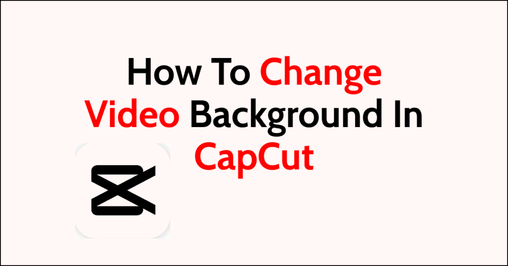 How To Change Video Background In CapCut - NetworkBuildz