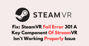 How To Fix SteamVR Fail Error 301 A Key Component Of StreamVR Isn't Working Properly Issue ...