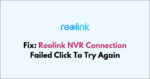 How To Fix Reolink NVR Connection Failed Click To Try Again - NetworkBuildz