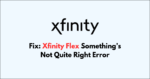 How To Fix Xfinity Flex Something's Not Quite Right Error - NetworkBuildz