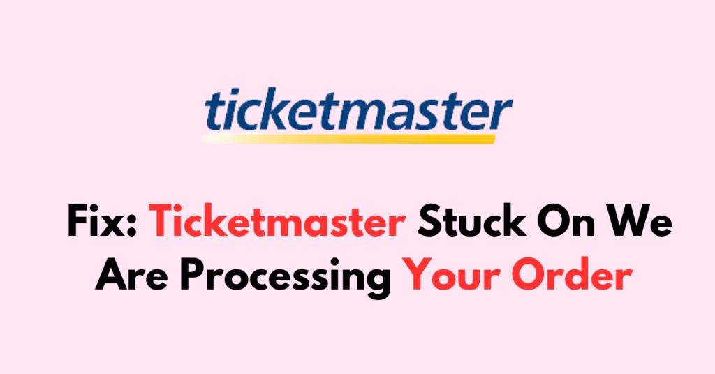 How To Fix Ticketmaster Stuck On We Are Processing Your Order ...