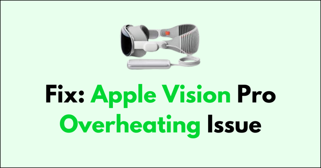 How To Fix Apple Vision Pro Overheating Issue - NetworkBuildz