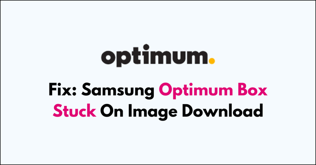 How To Fix Samsung Optimum Box Stuck On Image Download - NetworkBuildz