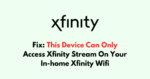 How To Fix This Device Can Only Access Xfinity Stream On Your In-home ...