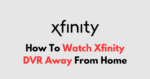 How To Watch Xfinity DVR Away From Home - NetworkBuildz
