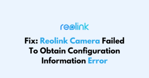 How To Fix Reolink Camera Failed To Obtain Configuration Information Error - NetworkBuildz