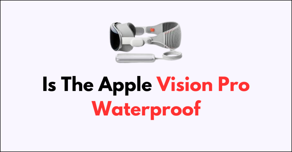 Is The Apple Vision Pro Waterproof - NetworkBuildz