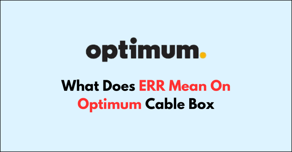 What Does ERR Mean On Optimum Cable Box - NetworkBuildz