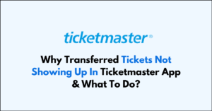 Why Transferred Tickets Not Showing Up In Ticketmaster App & What To Do ...