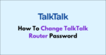 How To Change TalkTalk Router Password - NetworkBuildz
